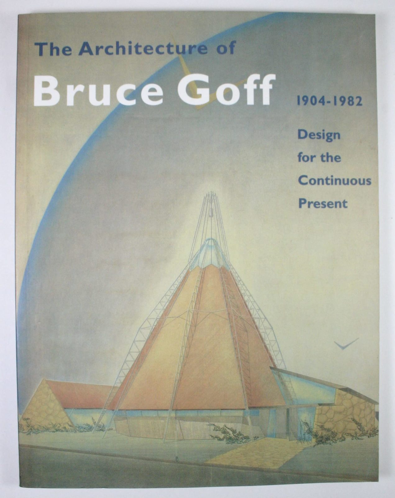 The Architecture of Bruce Goff, 1904-1982: Design for the Continuous ...