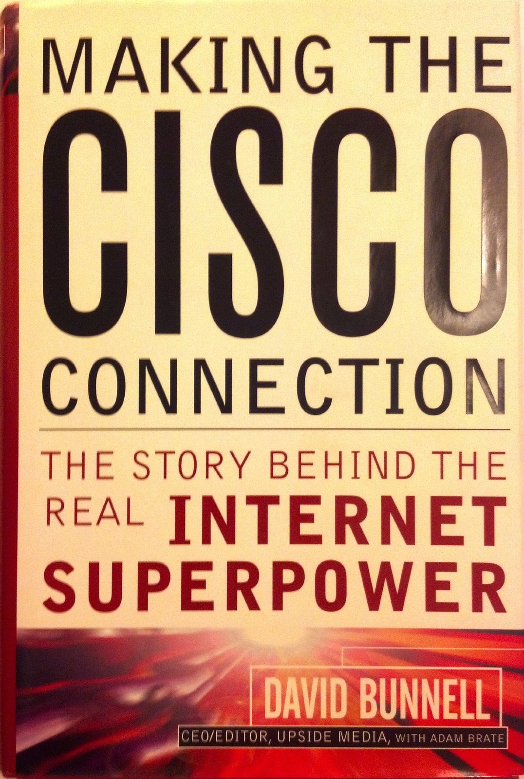Making the Cisco Connection: The Story Behind the Real Internet ...