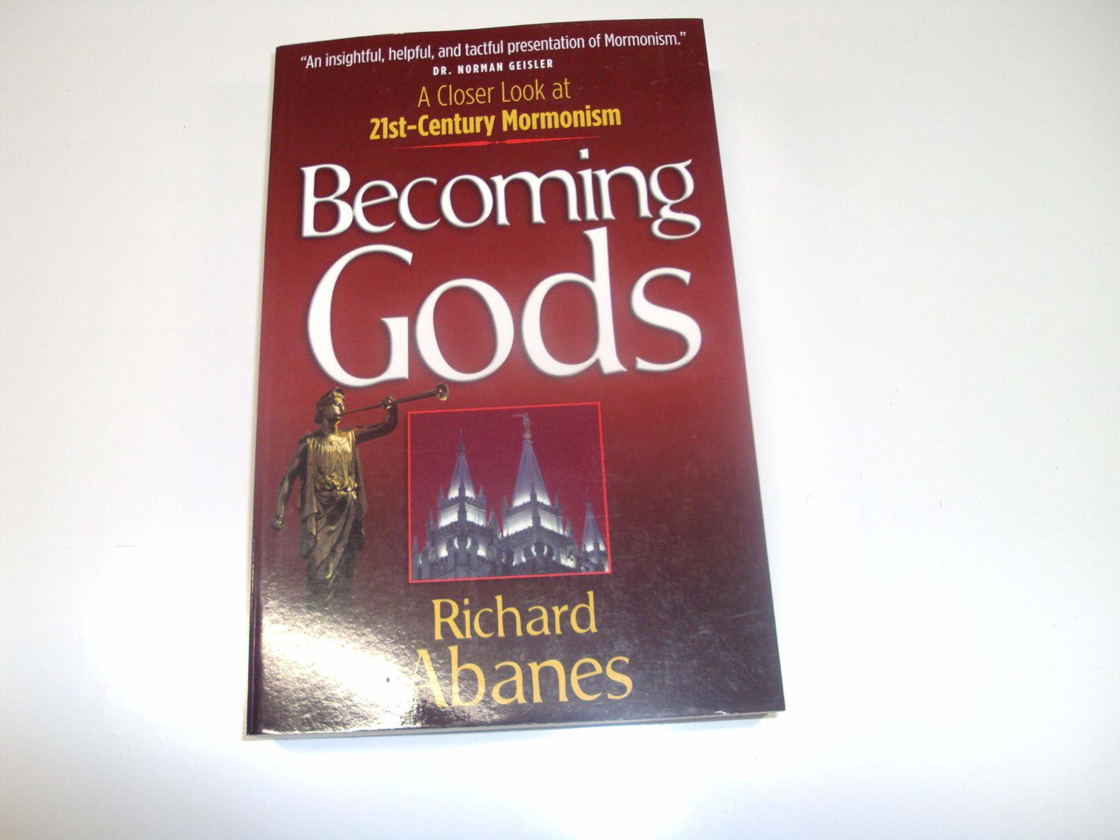 Becoming Gods: A Closer Look at 21st-Century Mormonism Abanes, Richard ...