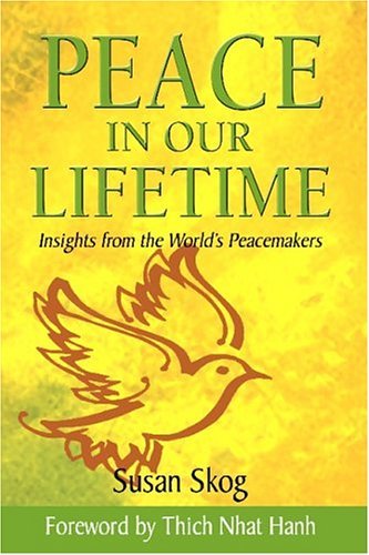 Peace in Our Lifetime: Insights from the World's Peacemakers Susan Skog ...