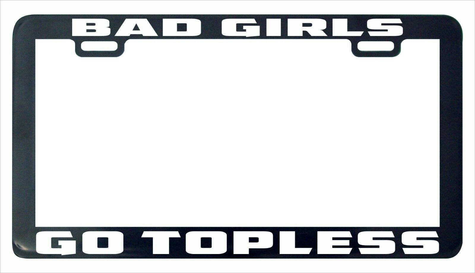 Bad Girls go topless License Plate Frame - Car & Truck Parts & Accessories