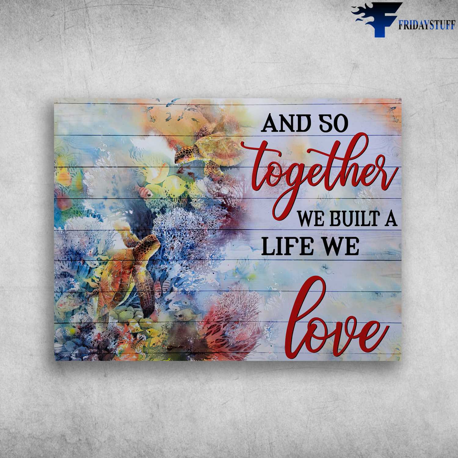 Ocean Poster Turtle Lover And So Together We Built A Life We Love - Art ...
