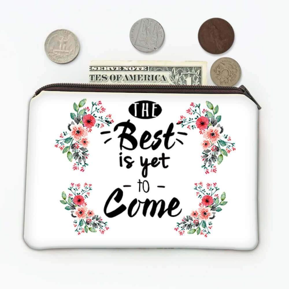 The Best is Yet to Come : Gift Coin Purse Inspirational Quotes Flower ...