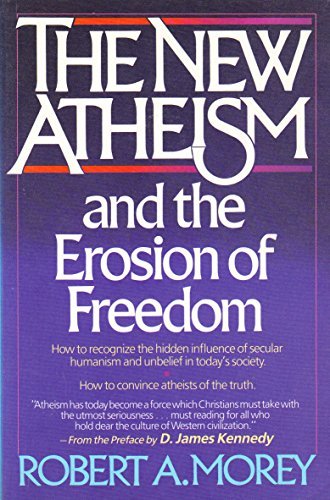 The New Atheism and the Erosion of Freedom Morey, Robert A. - Nonfiction
