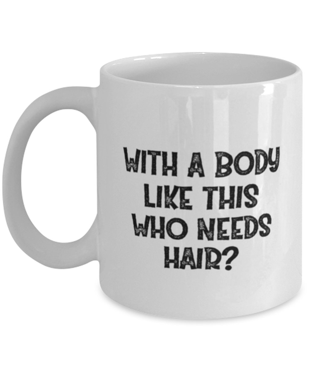 Funny Husband Mugs With A Body Like This Who Needs Hair White-Mug ...