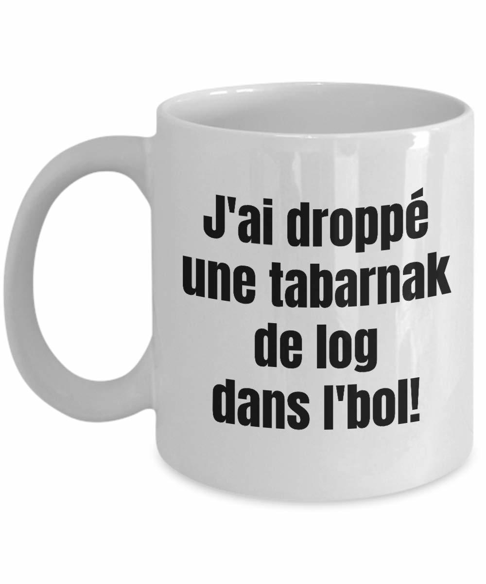 J'ai Droppe Une Tabarnak De Log Dans L'bol Mug Quebec Swear In French ...