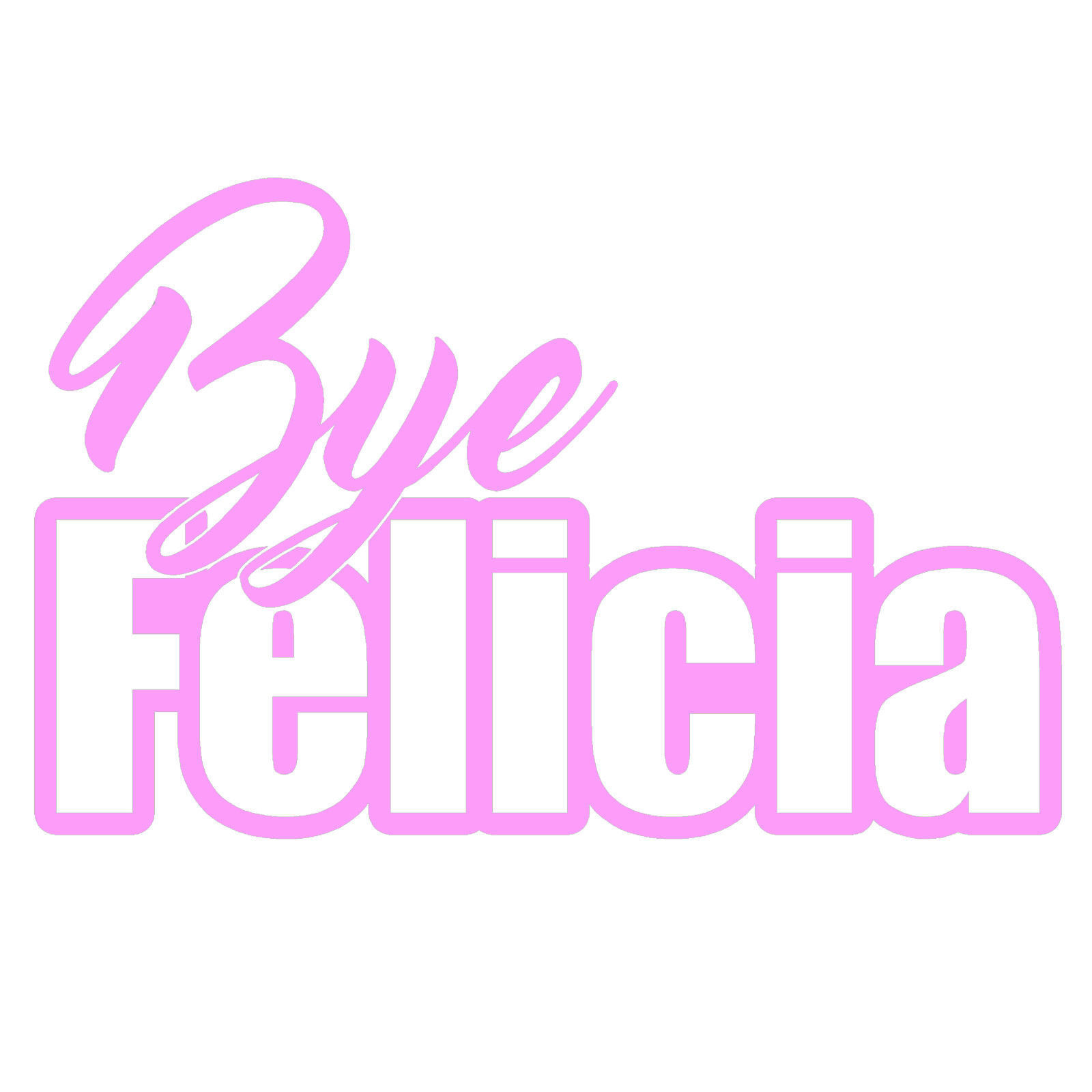 BYE FELICIA V1 (7" LIGHT PINK) Vinyl Decal Window Sticker - Car & Truck ...