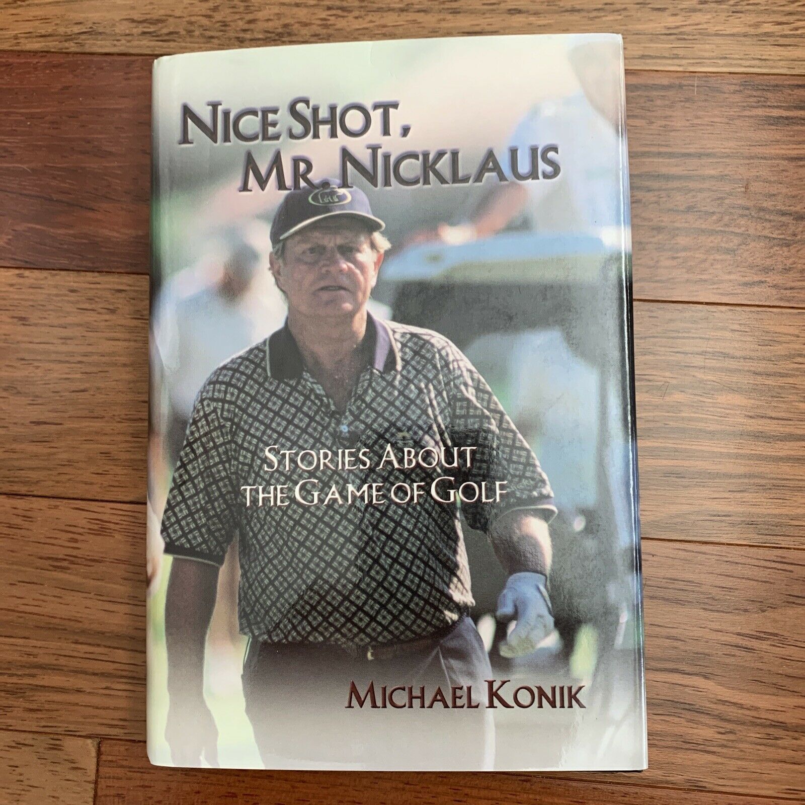 Nice Shot Mr. Nicklaus Stories about the Game of Golf Michael Konik ...