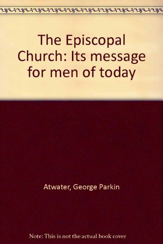 The Episcopal Church: Its message for men of today Atwater, George ...