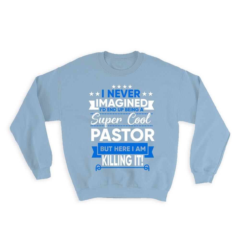 Super Cool Pastor : Gift Sweatshirt I Never Imagined Killing It ...