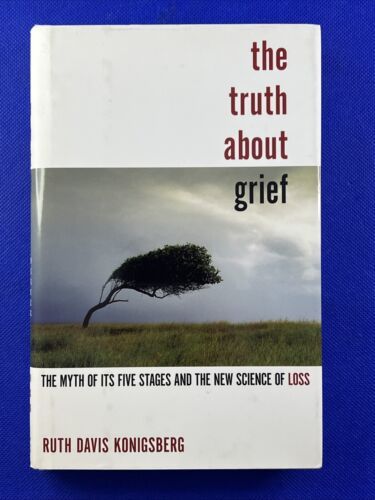 Truth about Grief : The Myth of Its Five Stages and the New Science of ...