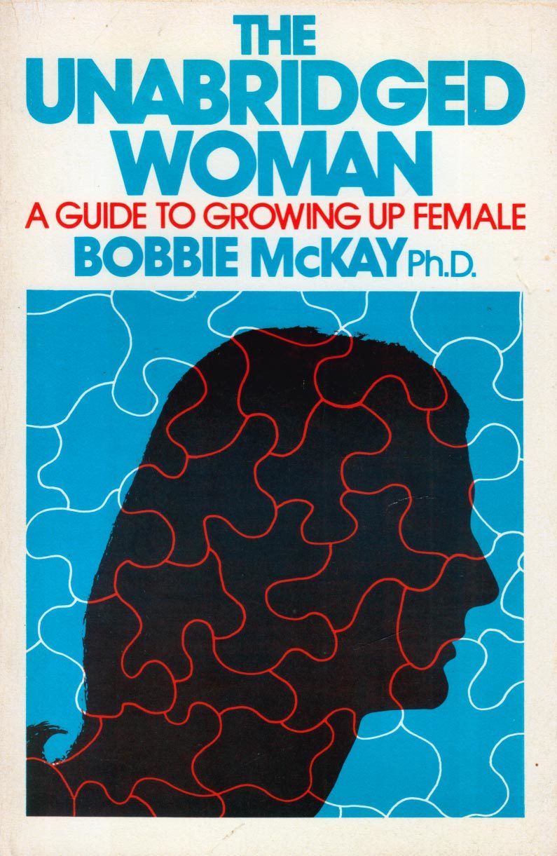 The Unabridged Woman: A Guide to Growing Up Female by Bobbie McKay / 1979 - Books