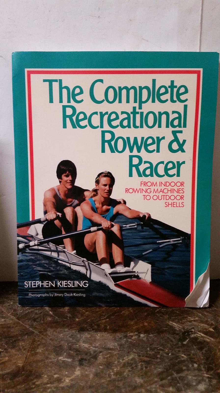 The Complete Recreational Rower and Racer Kiesling, Stephen - Books