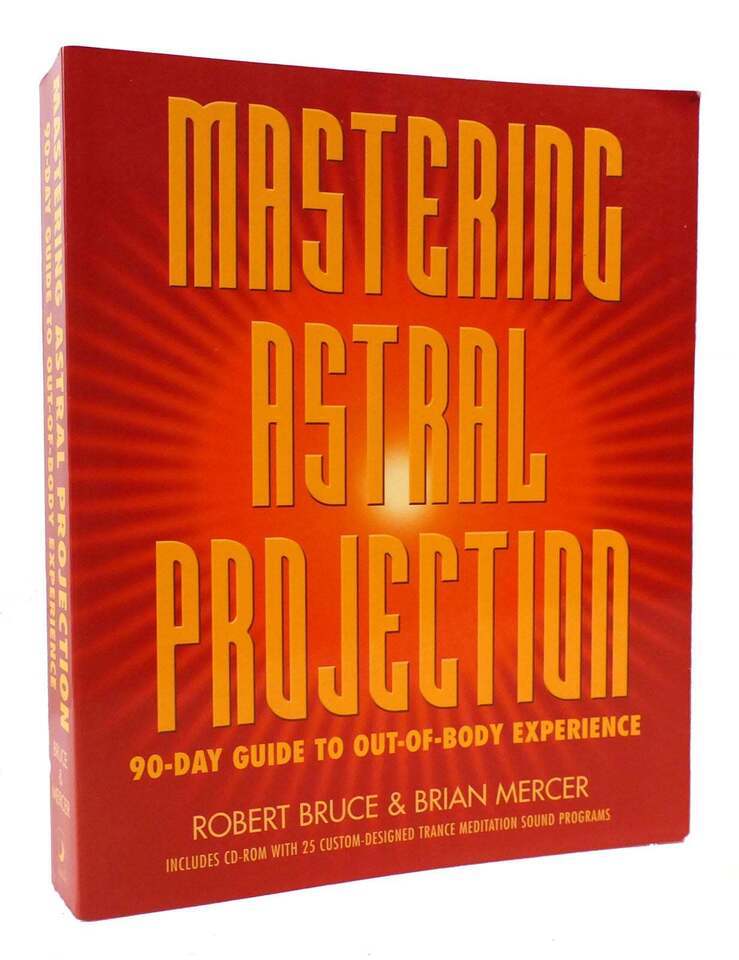 Robert Bruce & Brian Mercer MASTERING ASTRAL PROJECTION 90-Day Guide to ...