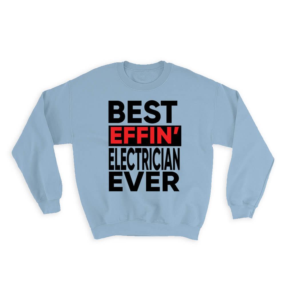 Best Effin ELECTRICIAN Ever : Gift Sweatshirt Occupation Work Job Funny ...