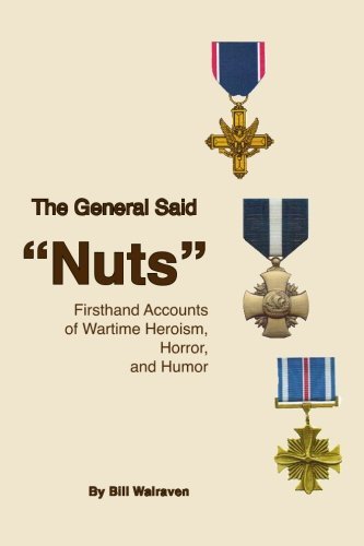 The General Said "Nuts": Firsthand Accounts of Wartime Heroism, Horror ...